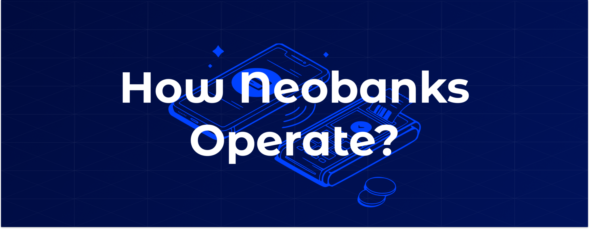 An Insider's Guide to Neobanks: what is it, and how does it work ...